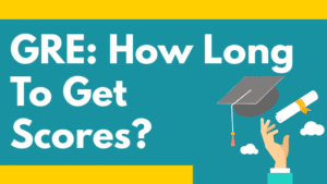 How Long Does It Take To Get & Send GRE Scores? (Guide)