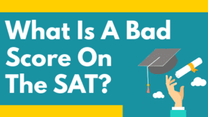 What Is A Bad SAT Score? [The Good, The Bad & The Ugly]