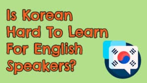 Is Korean Hard To Learn For English Speakers? (Explained)